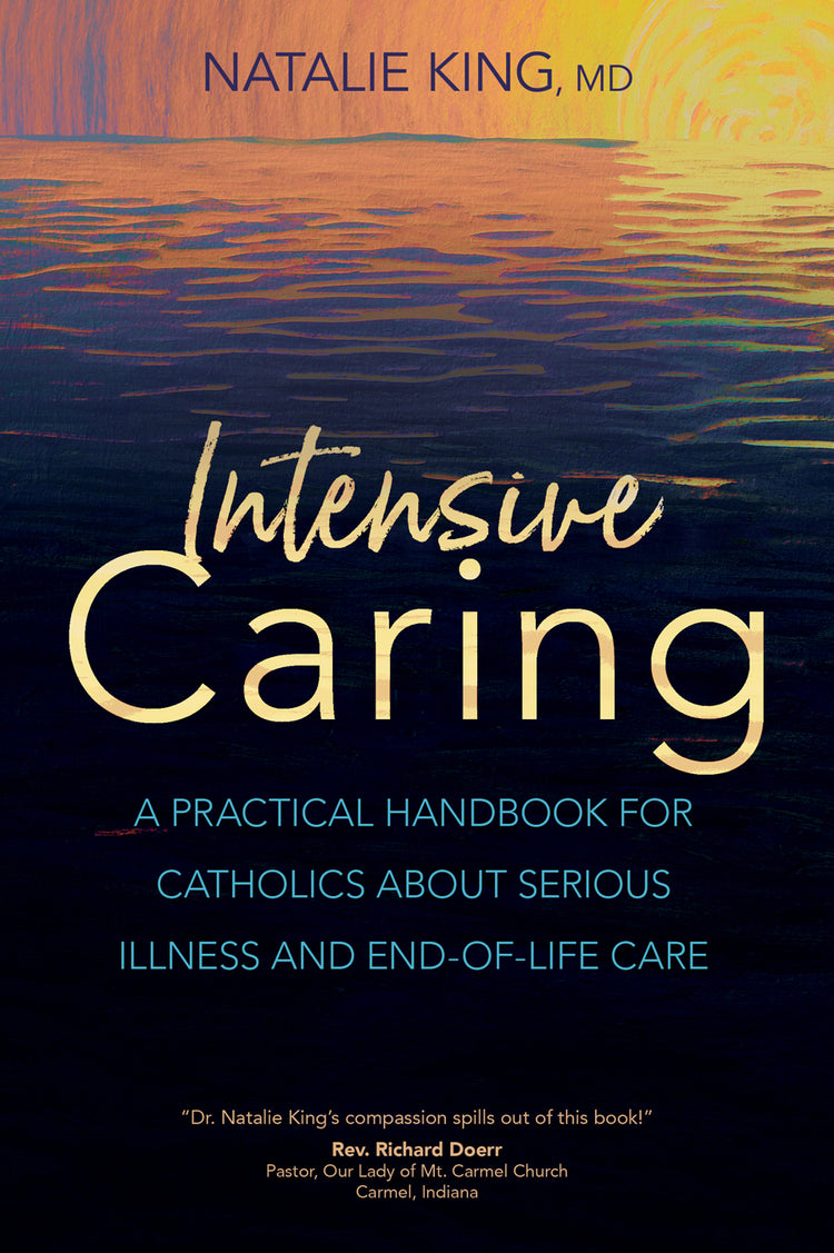 Intensive Caring: : A Practical Handbook for Catholics about Serious ...